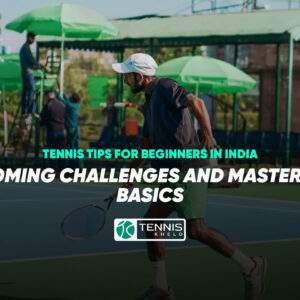 Tennis Tips for Beginners in India: Overcoming Challenges and Mastering ...