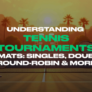Understanding Tennis Tournaments Formats: Singles, Doubles, Round-Robin ...